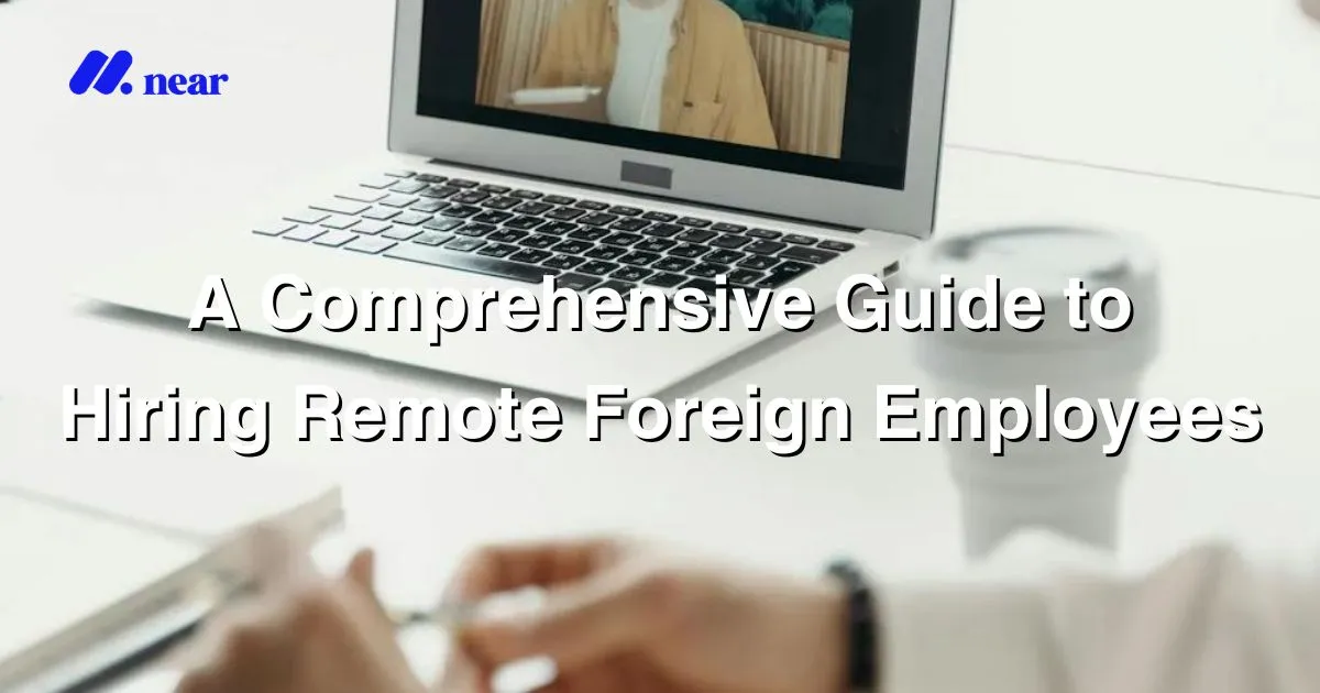 How To Hire Remote Foreign Employees: A Complete Guide